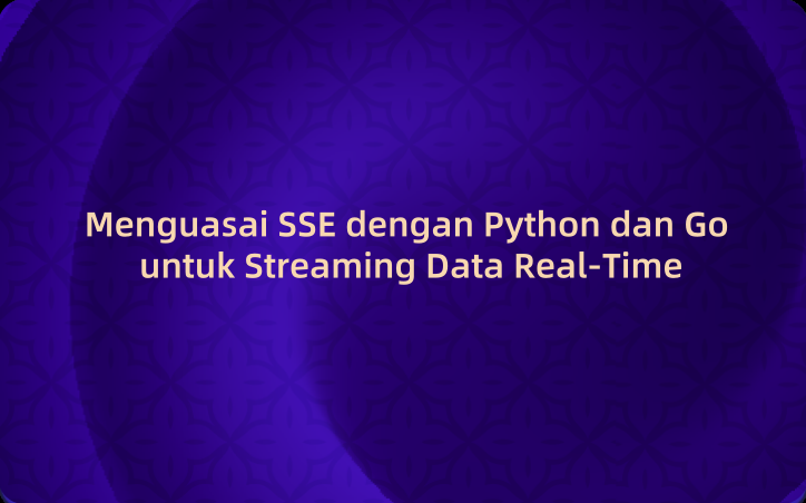 Menguasai Server-Sent Events (SSE) dengan Python dan Go untuk Streaming Data Real-Time