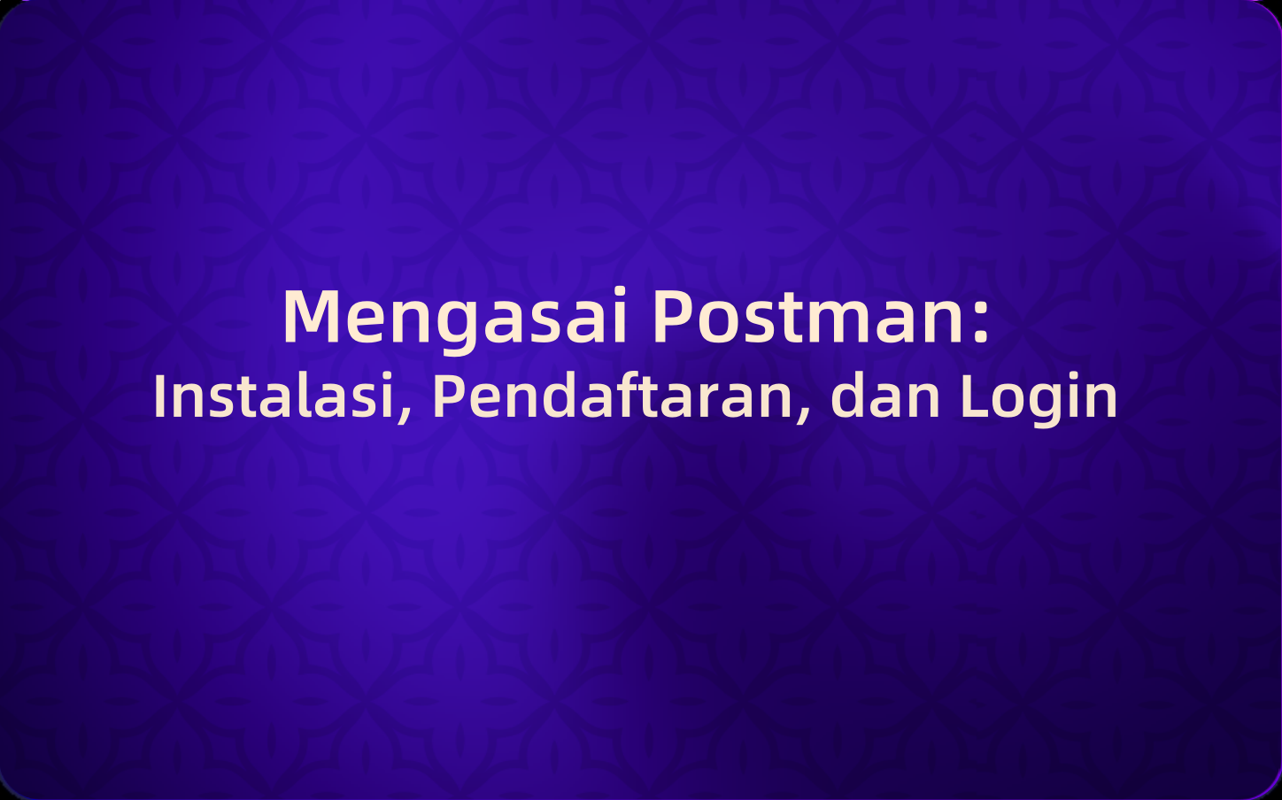 Mengasai Postman: Instalasi, Pendaftaran, dan Login